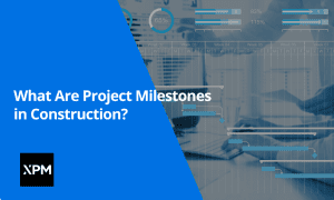 What Are Project Milestones in Construction? | XPM
