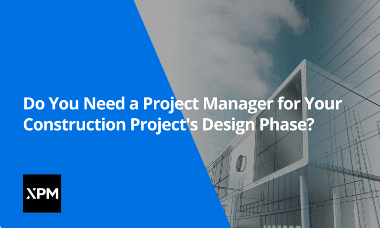 Do You Need a Project Manager for Construction's Design Phase? | XPM