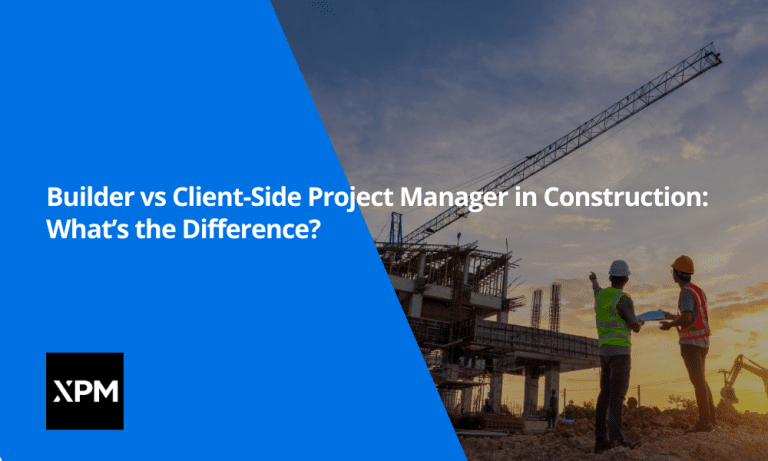 Builders vs Client-Side Project Managers: What’s the Difference? | XPM